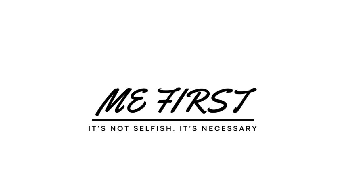 Me First: It's Not Selfish It's Necessary – Me First It's Not Selfish ...